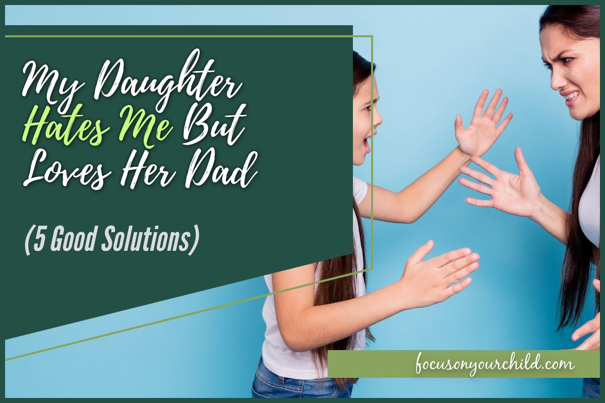 My Daughter Hates Me But Loves Her Dad 5 Good Solutions My Daughter Hates Me But Loves Her Dad 5 Good Solutions